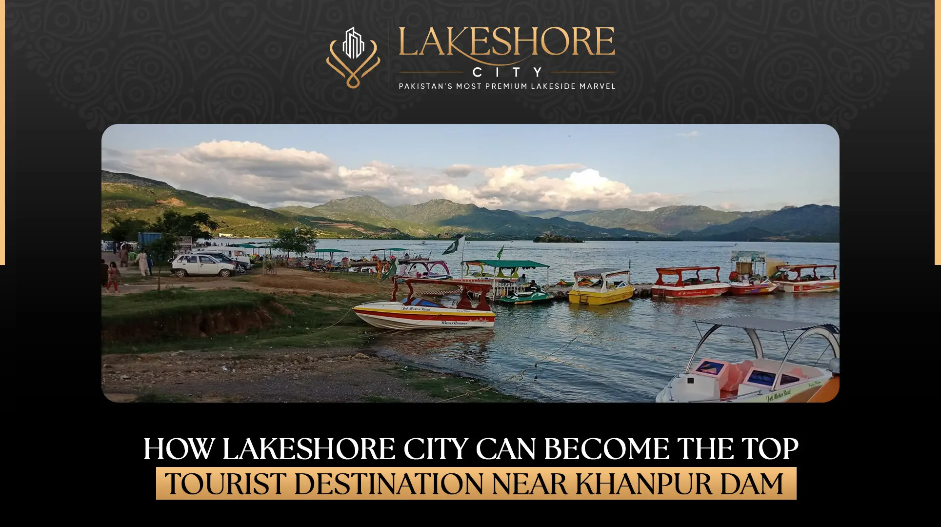 How Lakeshore City Can Become the Top Tourist Destination Near Khanpur Dam
